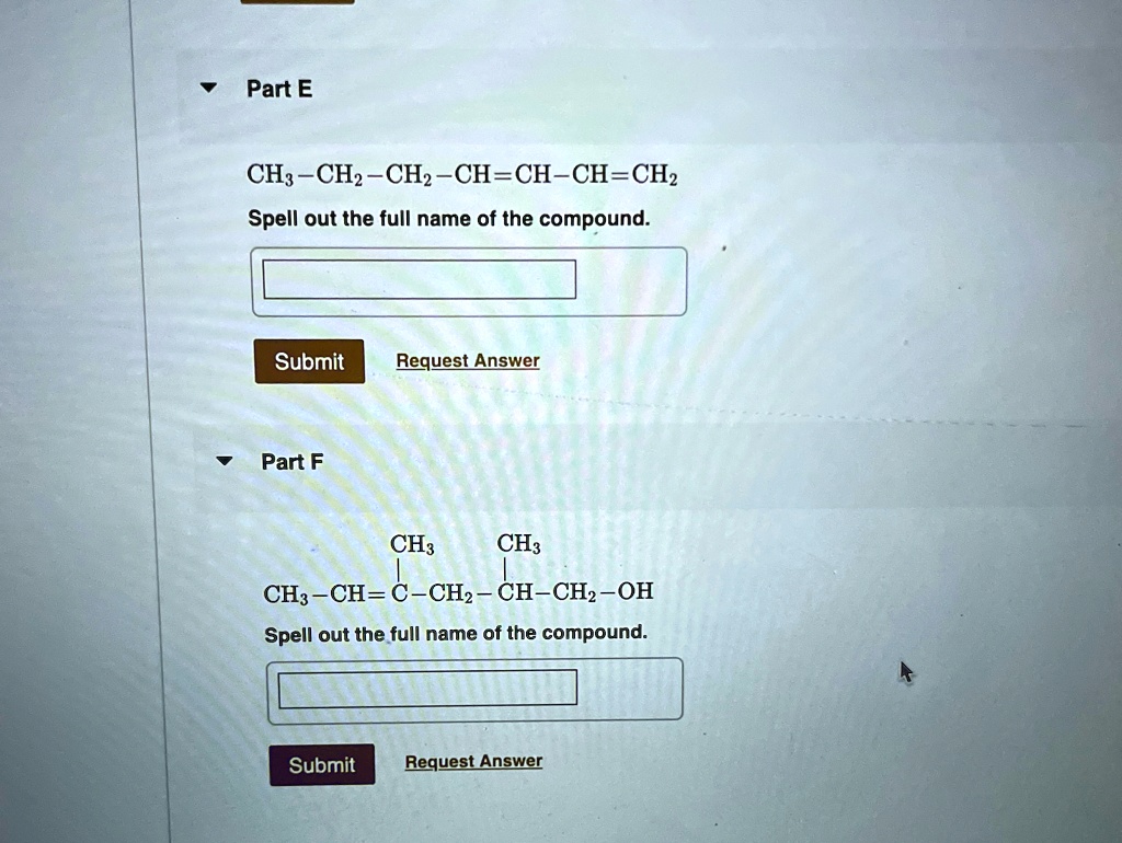 ? Part E CH3-CH2-CH2-CH=CH-CH=CH2 Spell out the full name of the compound. Submit Request Answer ...