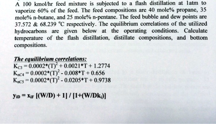 A 100 kmol/hr feed mixture is subjected to a flash distillation at 1 ...
