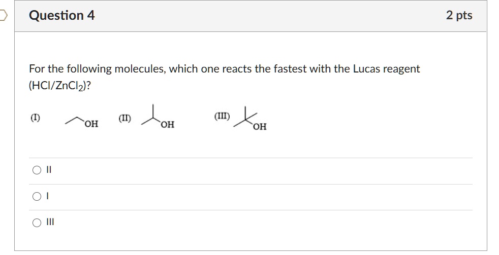 SOLVED: Question 4 2 pts For the following molecules, which one reacts ...