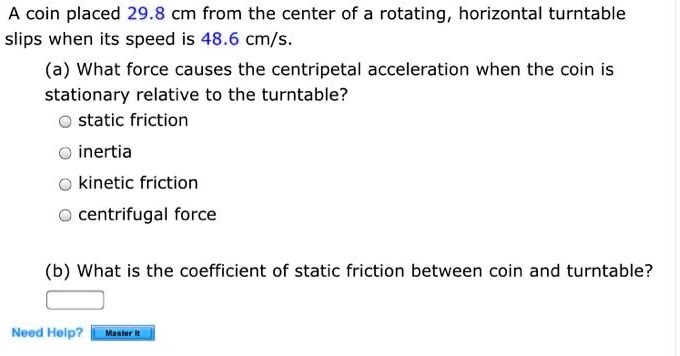 a coin placed 298 cm from the center of a rotating horizontal turntable ...