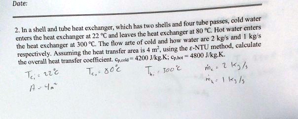 SOLVED: Date: the heat exchanger at 300C. The flow arte of cold and how water are 2 kg/s and 1 ...