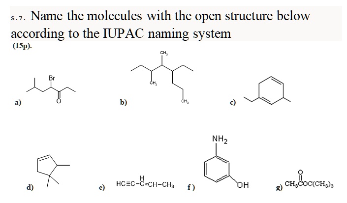 SOLVED: Name the molecules with the open structure below according to the IUPAC naming system ...