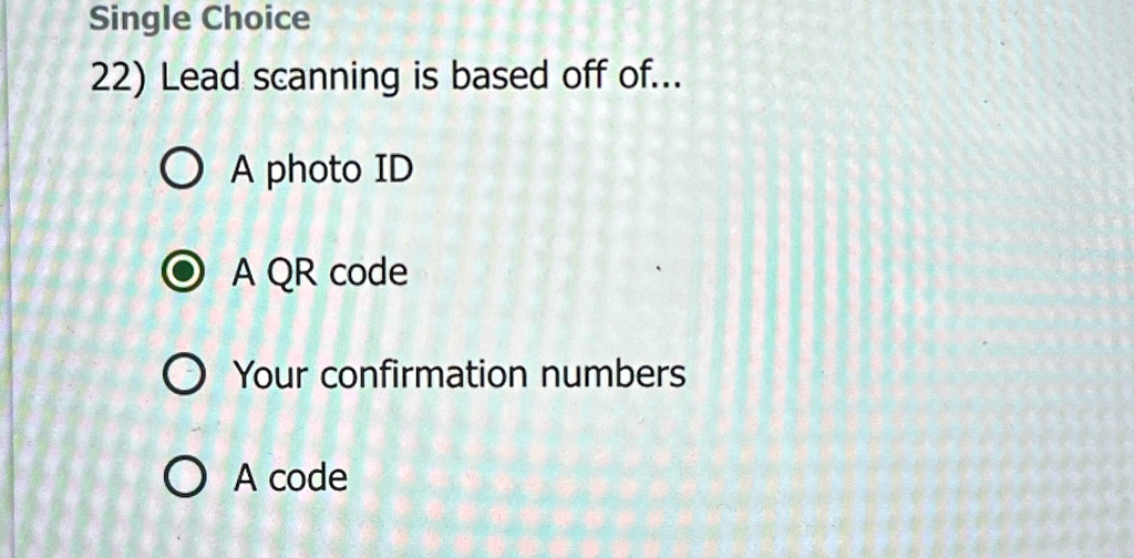 Single Choice 22) Lead scanning is based off of... A photo ID A QR code ...