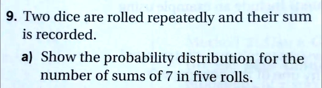 SOLVED: 9 Two dice are rolled repeatedly and their sum is recorded. a ...