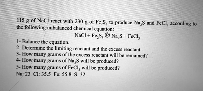 SOLVED: H5 2 Of NaCl react with 230 g of FeS to produce Na2S and FeCl2 ...