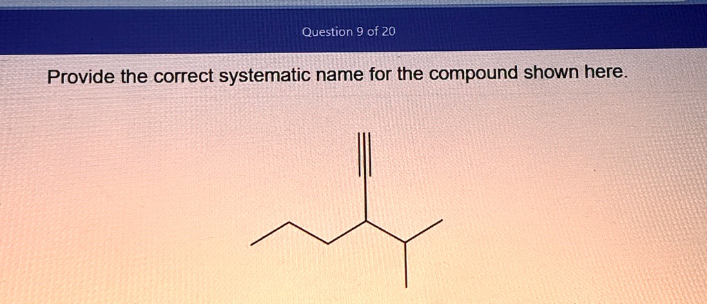 Question 9 of 20 Provide the correct systematic name for the compound ...