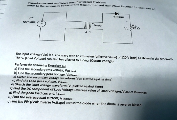 SOLVED: Transformer and Half Wave Rectifier Circuit Problem: Vin = 120 Vrms Silicon Vsec = 41 V ...