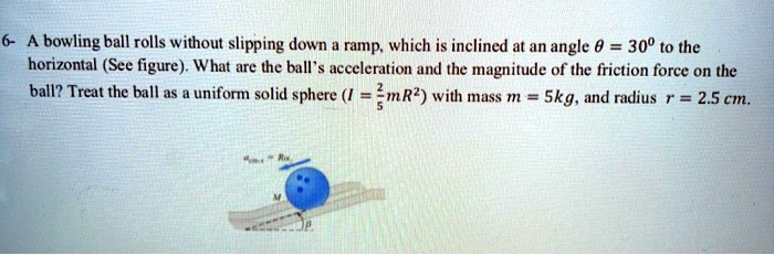 bowling ball rolls without slipping down ramp which is inclined at an ...