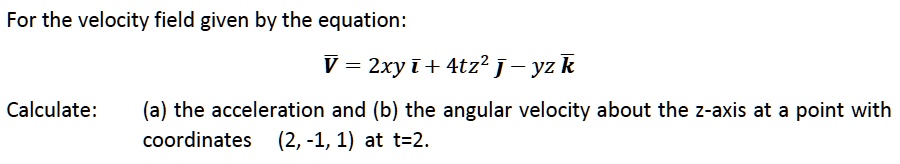 SOLVED: For the velocity field given by the equation: V = 2xy 1+ 4t22 ] yz k Calculate (a) the ...