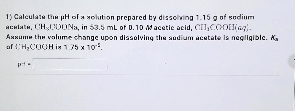 SOLVED: Calculate the pH of a solution prepared by dissolving 1.15 g of sodium acetate, CH3COONa ...