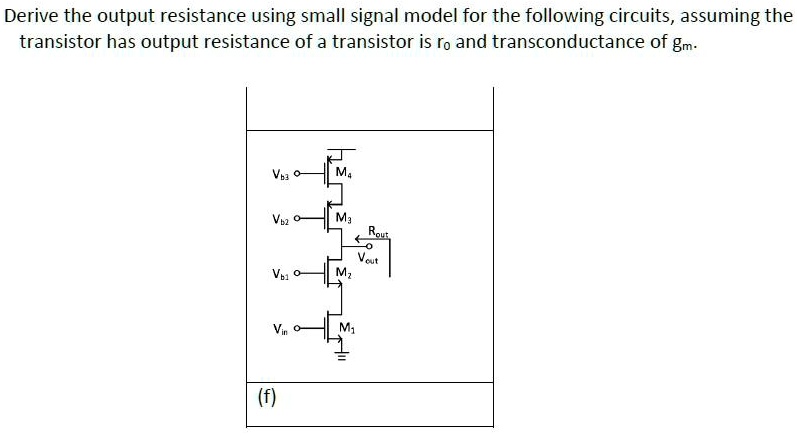 SOLVED: Derive the output resistance using the small signal model for the following circuits ...