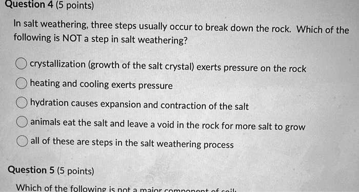 Question 4 (5 points) In salt weathering, three steps usually occur to ...