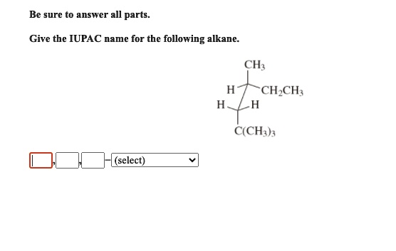 SOLVED: Be sure to answer all parts. Give the IUPAC name for the following alkane CH; CH,CH; HLH ...