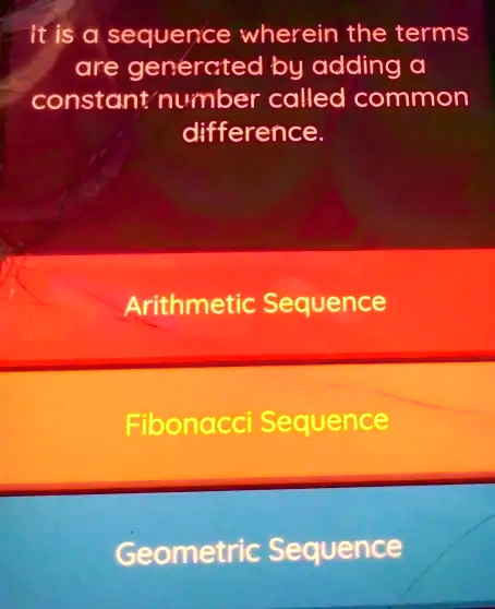 SOLVED: It is a sequence wherein the terms are generated by adding a ...