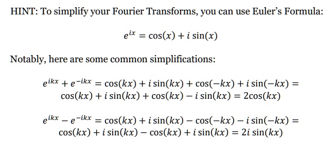 SOLVED: HINT: To simplify your Fourier Transforms, you can use Euler's Formula: ix = cos(x) + i ...