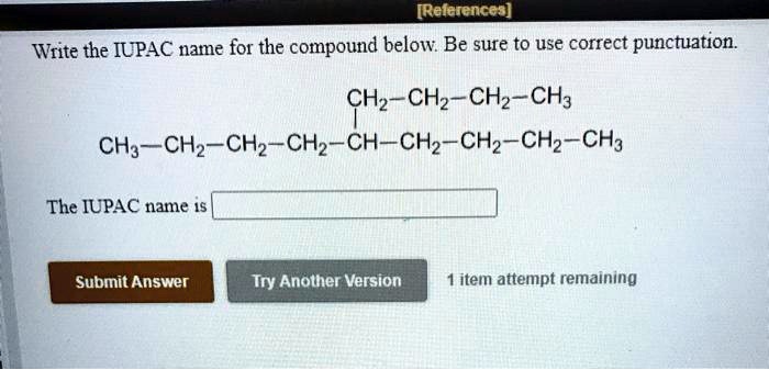 SOLVED: Write the IUPAC name for the compound below: Be sure to use correct punctuation CH3-CH2 ...