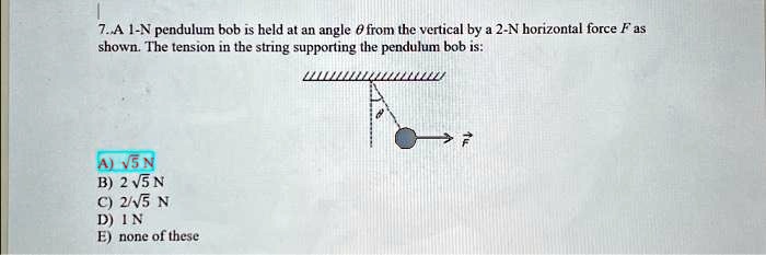 SOLVED: 7.A 1-N pendulum bob is held at an angle from the vertical by a ...