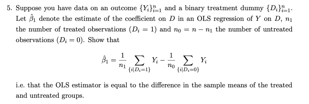SOLVED: 5. Suppose you have data on an outcome Yi,-1 and a binary treatment dummy D;=1 Let i ...