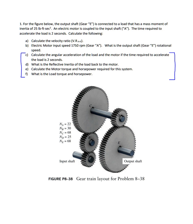 SOLVED: Please do not answer A and B, only C-F 1.For the figure below,the output shaft (Gear"E ...