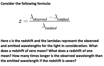 Consider the following formula: z = (λobserved - λemitted)/(λemitted) Here z is the redshift and ...