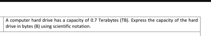 SOLVED: A computer hard drive has capacity of 0.7 Terabytes (TB ...