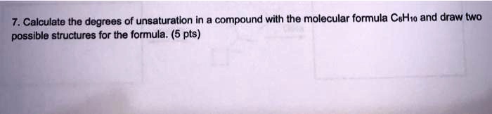 SOLVED:7 . Calculate the degrees of unsaturation in a compound with the molecular formula CoHho ...