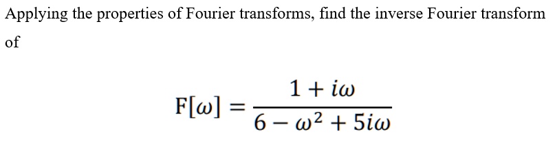 SOLVED: Applying the properties of Fourier transforms, find the inverse ... SOLVED: Applying the properties of Fourier transforms, find the inverse ...