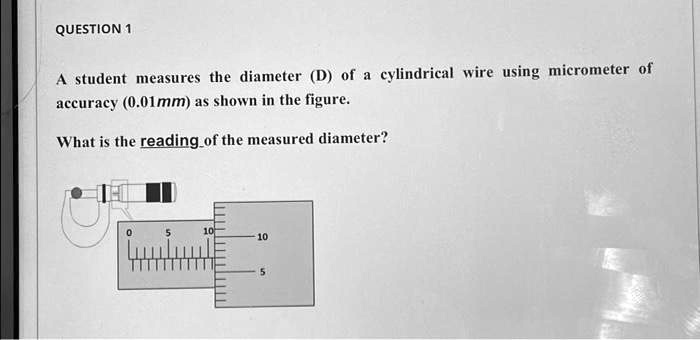 SOLVED: A student measures the diameter D of a cylindrical wire using a ...