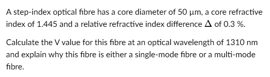SOLVED: A step-index optical fibre has a core diameter of 50 um.a core refractive index of 1.445 ...