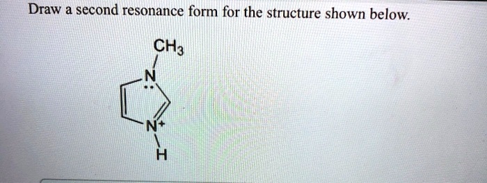 Draw a second resonance form for the structure shown below. N CH3 N^+ H