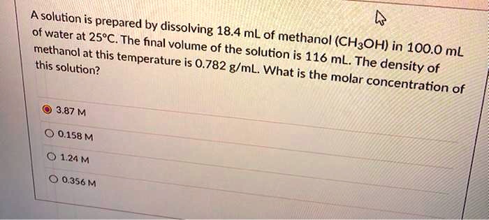 asolution is prepared by dissolving of water at 259c the hinal 184 ml of methanol methanol ...
