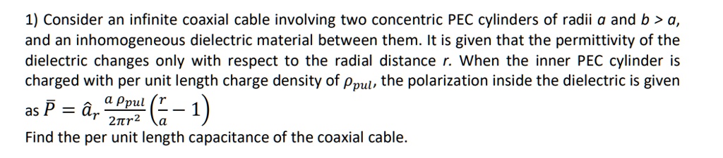 SOLVED: 1) Consider an infinite coaxial cable involving two concentric PEC cylinders of radii a ...