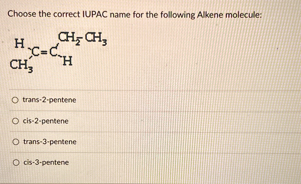 SOLVED: Choose the correct IUPAC name for the following Alkene molecule: trans-2-pentene cis-2 ...