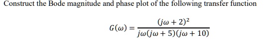 Construct the Bode magnitude and phase plot of the following transfer function G(ω) = ((jω + 2 ...