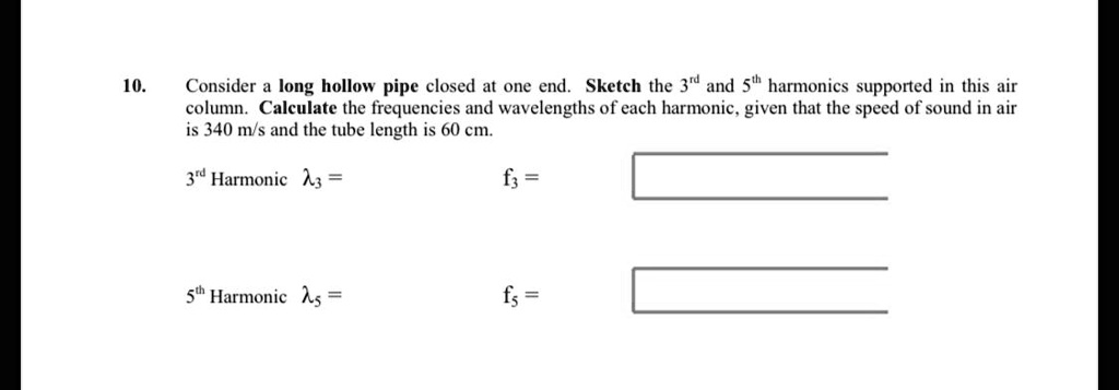 SOLVED: Consider a long hollow pipe closed at one end. Sketch the 3rd ...