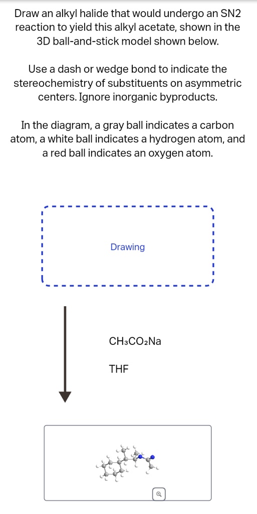 draw an alkyl halide that would undergo an sn2 reaction to yield this alkyl acetate shown in the ...