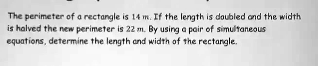 The perimeter of a rectangle is 14 m. If the length is doubled and the ...