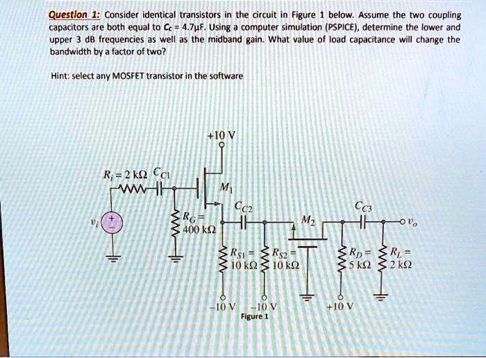 Question 1: Consider identical transistors in the circuit in Figure 1 below. Assume the two ...