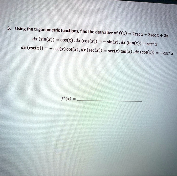 5. Using the trigonometric functions, find the derivative of f(x) = 2cscx+3secx + 2x dx (sin(x ...