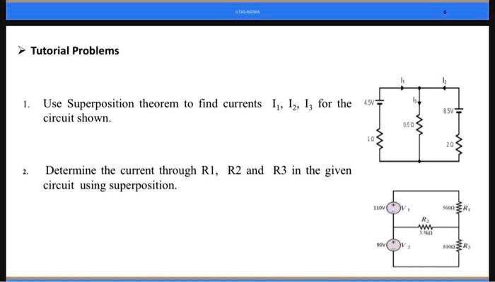 Tutorial Problems 1. Use Superposition theorem to find currents I1, I2, I3 for the circuit shown ...