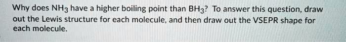 why does nh3 have a higher boiling point than bh3 to answer this question draw out the lewis ...