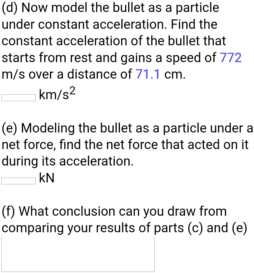 SOLVED: (d) Now model the bullet as a particle under constant acceleration. Find the constant ...
