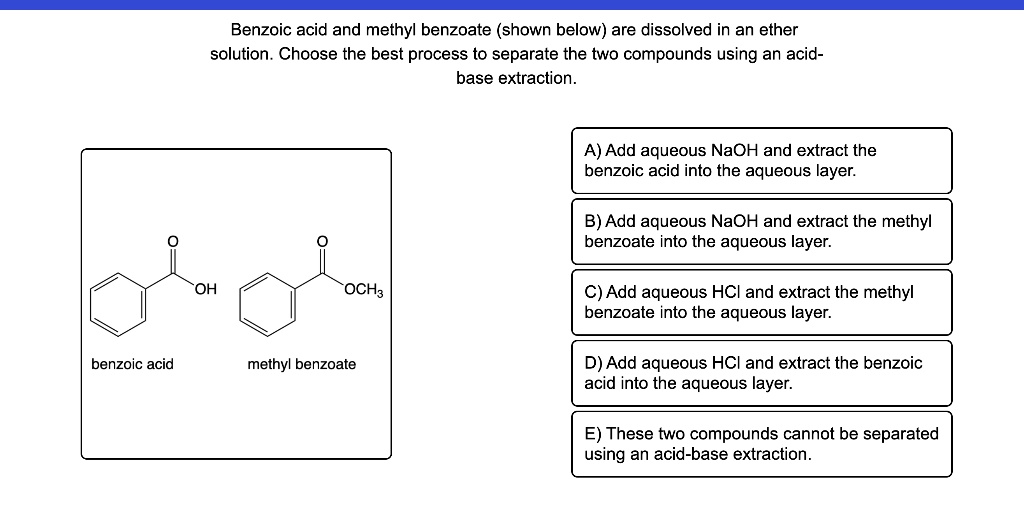 Benzoic acid and methyl benzoate (shown below) are dissolved in an ...