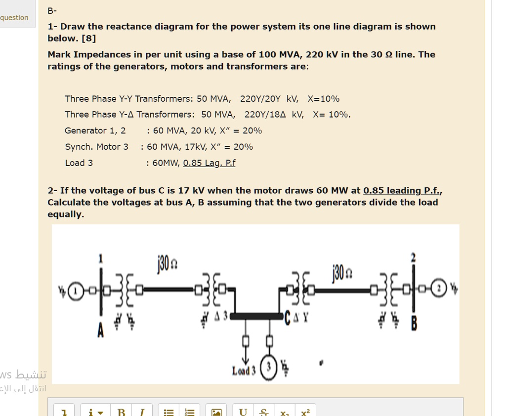 B- 1- Draw the reactance diagram for the power system its one line diagram is shown below. [8 ...