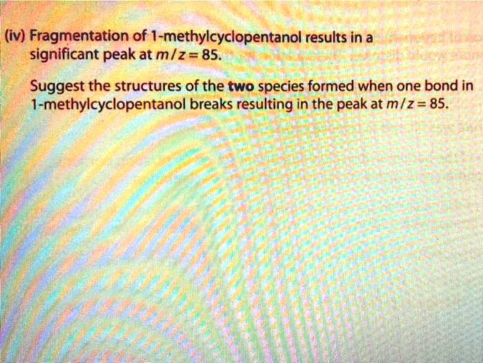 iv fragmentation of 1 methylcyclopentanol results in a significant peak ...