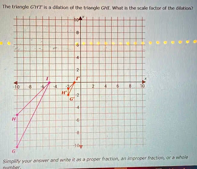 The triangle G'H'I' is a dilation of the triangle GHI. What is the ...