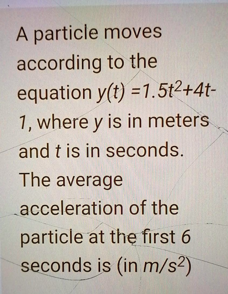 SOLVED: A particle moves according to the equation y(t) =1.5t2+4t- 1 ...