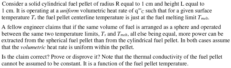 Consider a solid cylindrical fuel pellet of radius R equal to 1 cm and ...