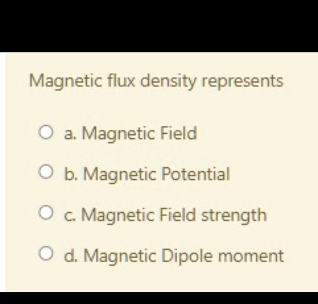 Magnetic flux density represents a. Magnetic Field b. Magnetic Potential c. Magnetic Field ...