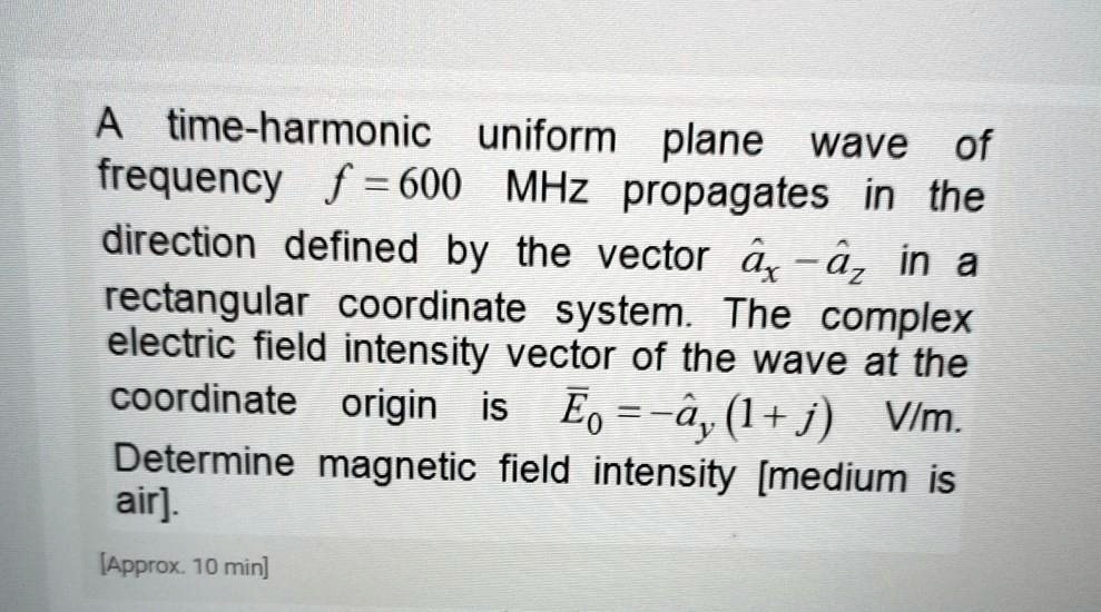 a time harmonic uniform plane wave of frequency f 600 mhz propagates in ...